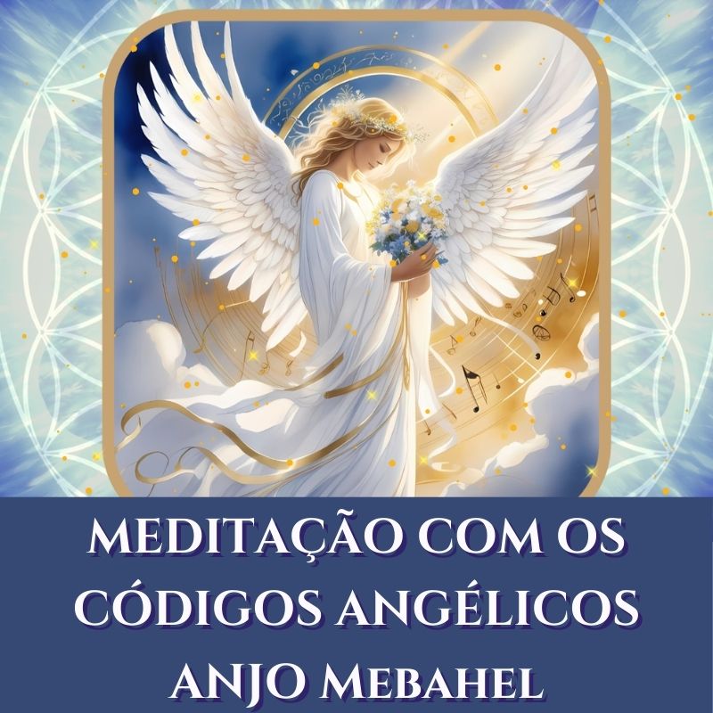Anjo Mebahel - Meditação com os Códigos Angélicos - 30 dias de Acesso ...